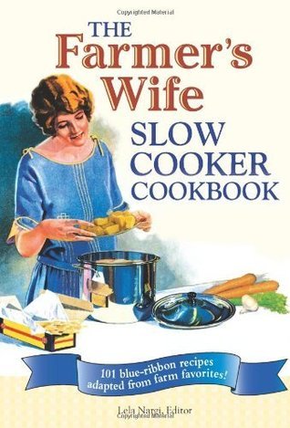 The Farmer's Wife Slow Cooker Cookbook: 101 blue-ribbon recipes adapted ...