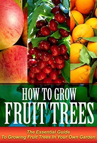 Growing Fruit Trees: The Essential Guide On Growing Fruit Trees in Your ...