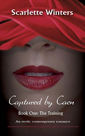 Captured by Caen: Book One: The Training by Scarlette Winters | Goodreads