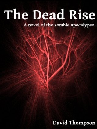 The Dead Rise: A Novel of the Zombie Apocalypse by David Thompson ...