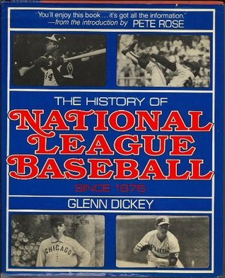 THE HISTORY OF NATIONAL LEAGUE BASEBALL by Glenn Dickey | Goodreads