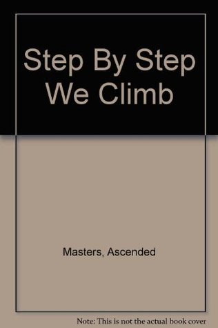 Step By Step We Climb by Ascended Masters | Goodreads