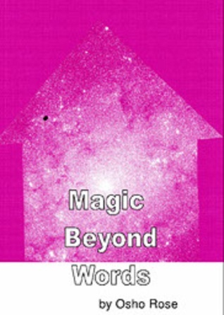 Magic Beyond Words by Osho Rose | Goodreads