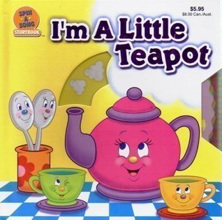 I'm A Little Teapot: Spin A Song Storybook by Playmore Inc. | Goodreads