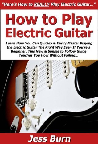 How to Play Electric Guitar: Learn How You Can Quickly & Easily Master ...