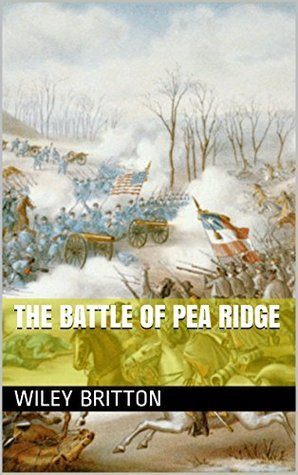 The Battle of Pea Ridge by Wiley Britton | Goodreads