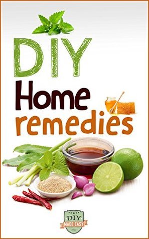 DIY Home Remedies: How To Cure And Heal Ailments At Home by The DIY ...