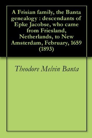A Frisian family, the Banta genealogy : descendants of Epke Jacobse ...