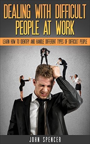 Dealing With Difficult People At Work: Learn How to Identify and Deal ...