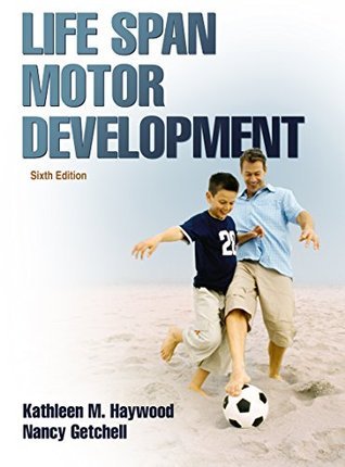 Life Span Motor Development by Kathleen M. Haywood | Goodreads