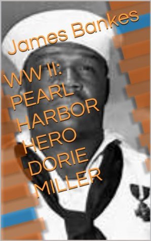 BLACK HISTORY: PEARL HARBOR HERO DORIE MILLER by James Bankes | Goodreads