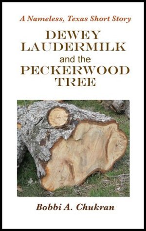 Dewey Laudermilk and the Peckerwood Tree by Bobbi A. Chukran | Goodreads
