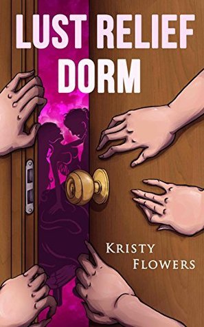Lust Relief Dorm (University/College Dorm Erotica) by Kristy Flowers | Goodreads