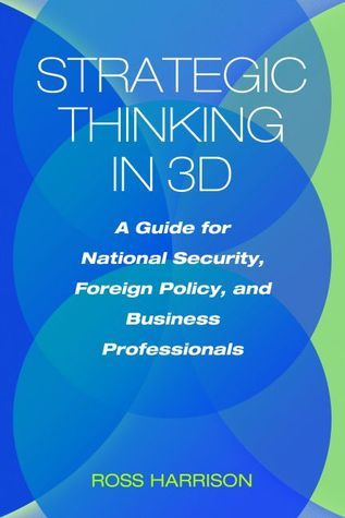 Strategic Thinking in 3D: A Guide for National Security, Foreign Policy ...