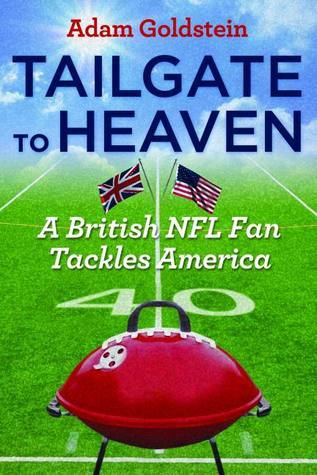 Tailgate to Heaven: A British NFL Fan Tackles America by Adam Goldstein ...
