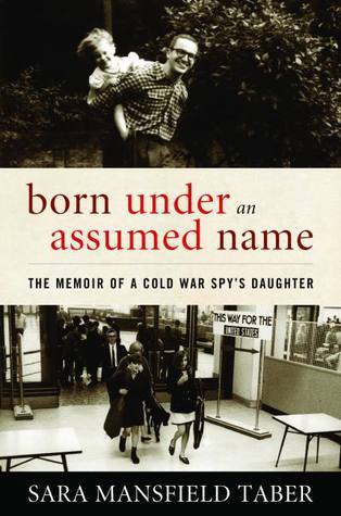 Born Under an Assumed Name: The Memoir of a Cold War Spy's Daughter by ...