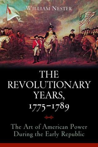 The Revolutionary Years, 1775-1789: The Art of American Power During ...