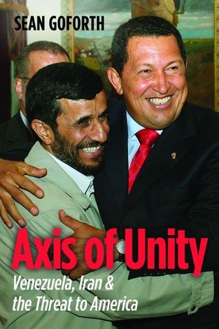 Axis of Unity: Venezuela, Iran & the Threat to America by Sean Goforth ...