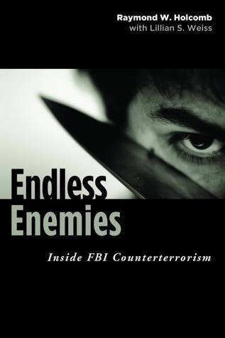 Endless Enemies: Inside FBI Counterterrorism by Raymond Holcomb | Goodreads