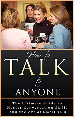 Small Talk: How to Talk to Anyone: The Ultimate Guide to Master ...