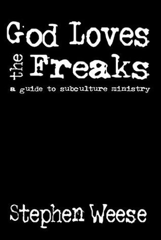 God Loves the Freaks, a Guide to Subculture Ministry by Stephen Weese ...