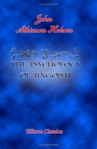 The Psychology of Jingoism by J.A. Hobson | Goodreads