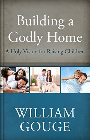 Building a Godly Home, Volume 3: A Holy Vision for Raising Children by ...