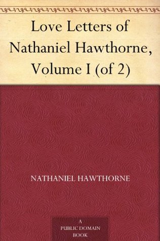 Love letters of Nathaniel Hawthorne Vol 1 by Nathaniel Hawthorne ...