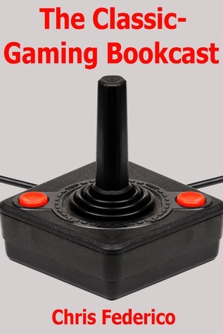 The Classic-Gaming Bookcast by Chris Federico | Goodreads