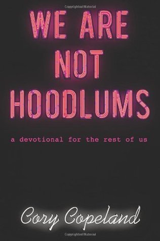 We are not Hoodlums: a devotional for the rest of us by Cory Copeland ...
