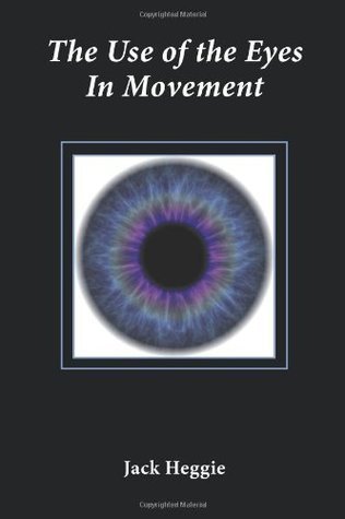 The Use of the Eyes in Movement by Jack Heggie | Goodreads