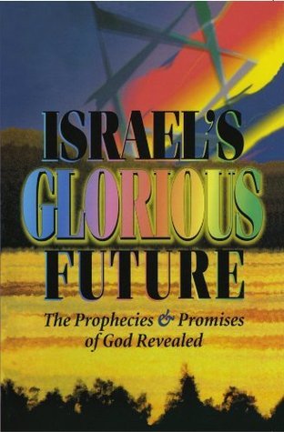 Israel’s Glorious Future: The Prophesies and Promises of God Revealed ...