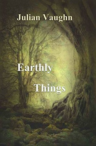 Earthly Things by Julian Vaughn | Goodreads