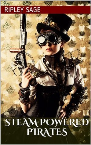 Steam Powered Pirates: MMF Steampunk Erotica by Ripley Sage | Goodreads
