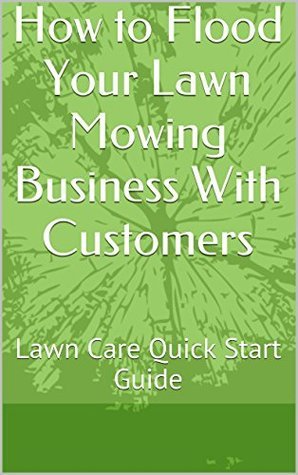 How to Flood Your Lawn Mowing Business With Customers: Lawn Care Quick ...