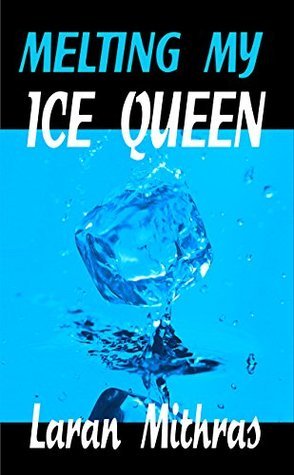 Melting My Ice Queen: A Cuckold's Tale by Laran Mithras | Goodreads