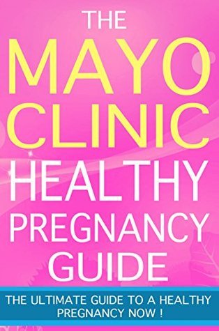 Pregnancy : The Mayo Clinic Healthy Pregnancy Guide, Tips And Facts For ...