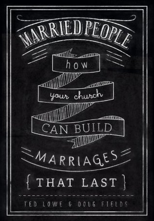 Married People: How Your Church Can Build Marriages that Last by Ted ...