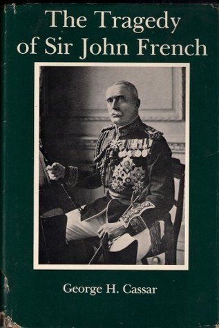 The Tragedy of Sir John French by George H. Cassar | Goodreads