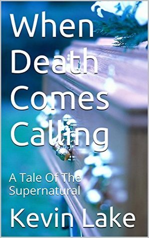 When Death Comes Calling: A Tale Of The Supernatural by Kevin Lake ...