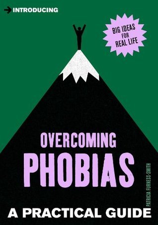 A Practical Guide to Overcoming Phobias: Stand Up to Your Fears by ...