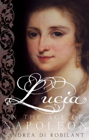 Lucia in the Age of Napoleon: A sumptuous and page-turning biography of ...