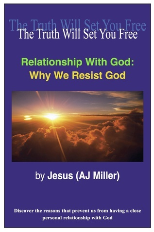 Relationship with God: Why we Resist God by A.J. Miller | Goodreads
