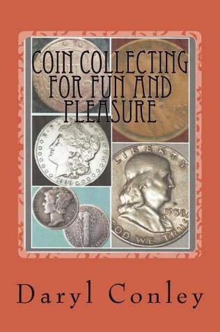 Coin Collecting for Fun and Pleasure by Daryl Conley | Goodreads