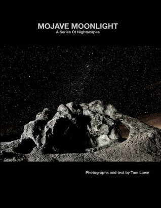 Mojave Moonlight: A Series of Nightscapes by Tom Lowe | Goodreads