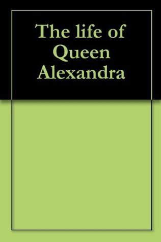 The life of Queen Alexandra by Sarah A. Tooley | Goodreads