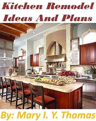 Kitchen Remodel Ideas And Plans by Mary I.Y. Thomas | Goodreads
