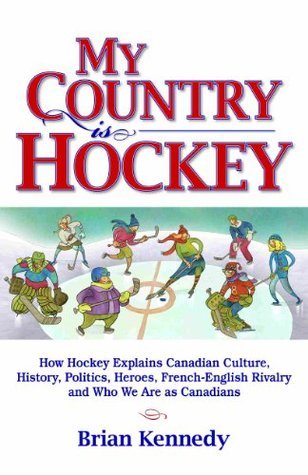 My Country is Hockey: How Hockey Explains Canadian Culture, History ...