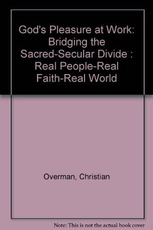 God's Pleasure at Work: Bridging the Sacred-Secular Divide : Real ...
