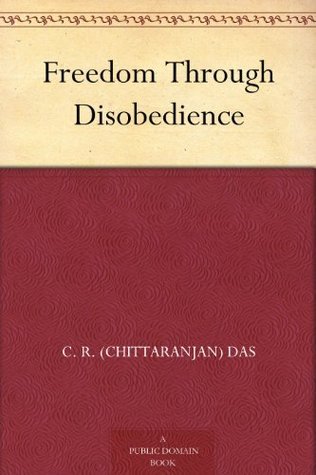 Freedom Through Disobedience by Chitta Ranjan Das | Goodreads